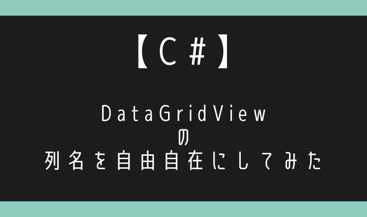 DataGridViewのDataSourceを指定した後列名を自由自在に変更する方法 – エンジニアが送る穴倉生活のすゝめ